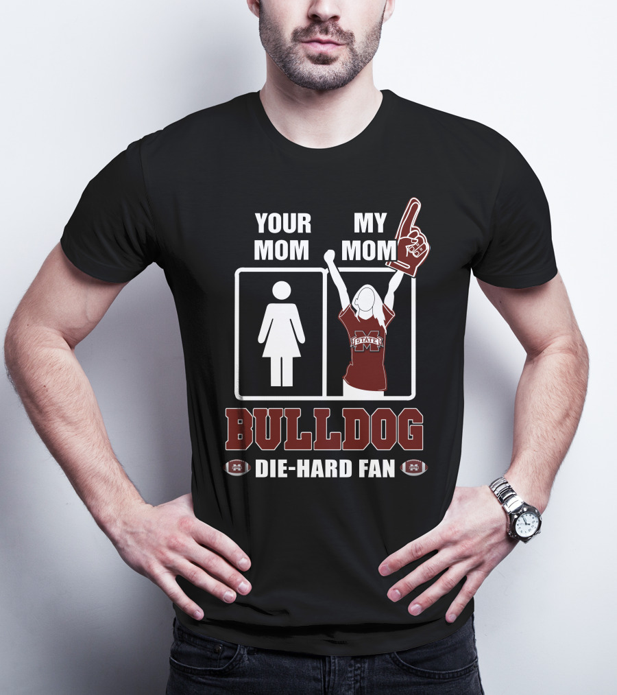 Your Mom My Mom Bulldog Die-Hard Fan Mississippi State Bulldogs T-Shirt