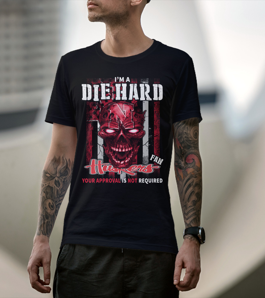 I'm A Die Hard Huskers Fan Your Approval Is Not Required T-Shirt