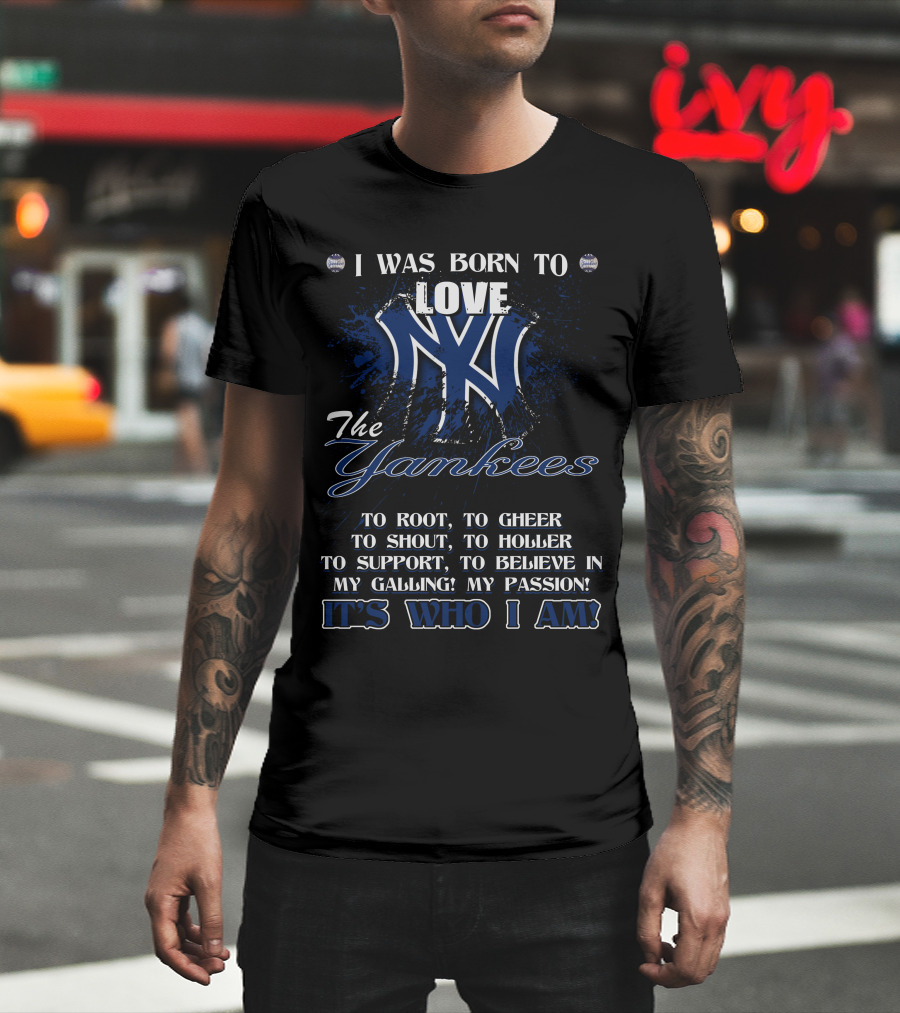 I Was Born To Love The Yankees It's Who I Am T-Shirt