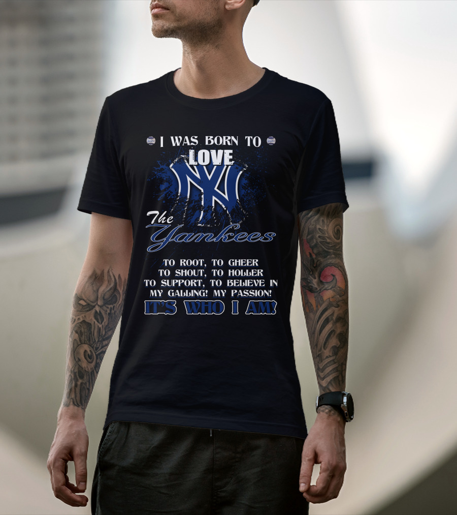 I Was Born To Love The Yankees It's Who I Am T-Shirt