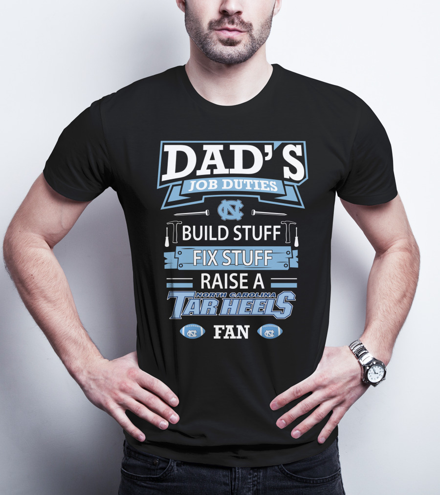 Dad's Job Duties Build Stuff Fix Stuff Raise A North Carolina Tar Heels Fan T-Shirt