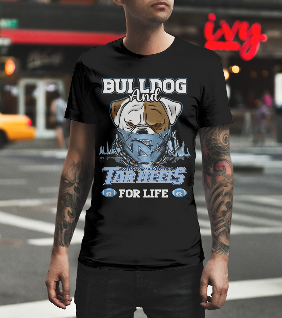 Bulldog And North Carolina Tar Heels For Life T-Shirt