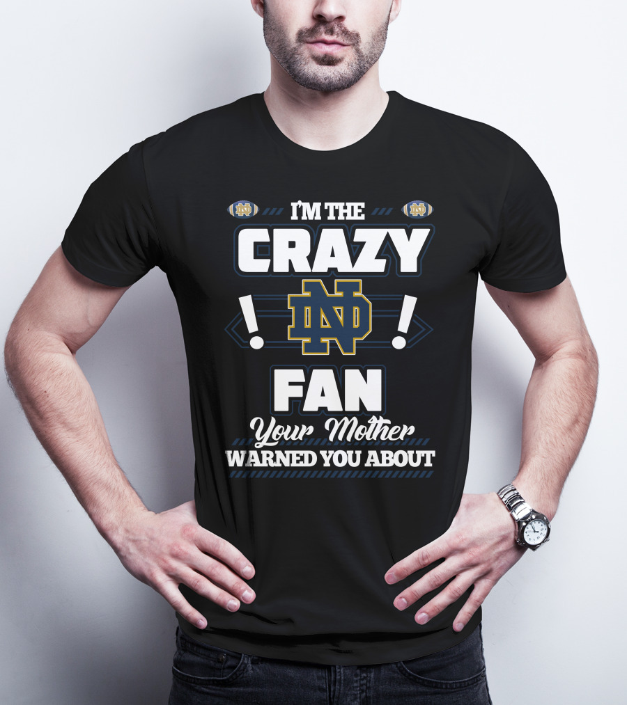 I'm The Crazy Notre Dame Fan Your Mother Warned You About T-Shirt