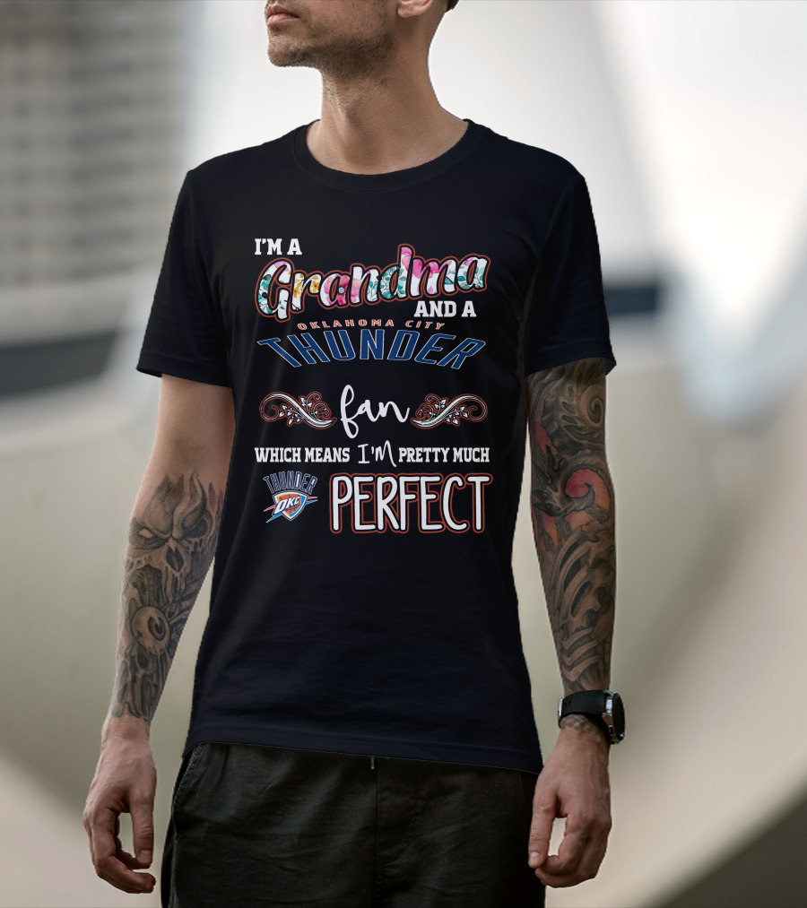 I'm A Grandma And A Oklahoma City Thunder Fan Which Means I'm Pretty Much Perfect Thunder OKC T-Shirt