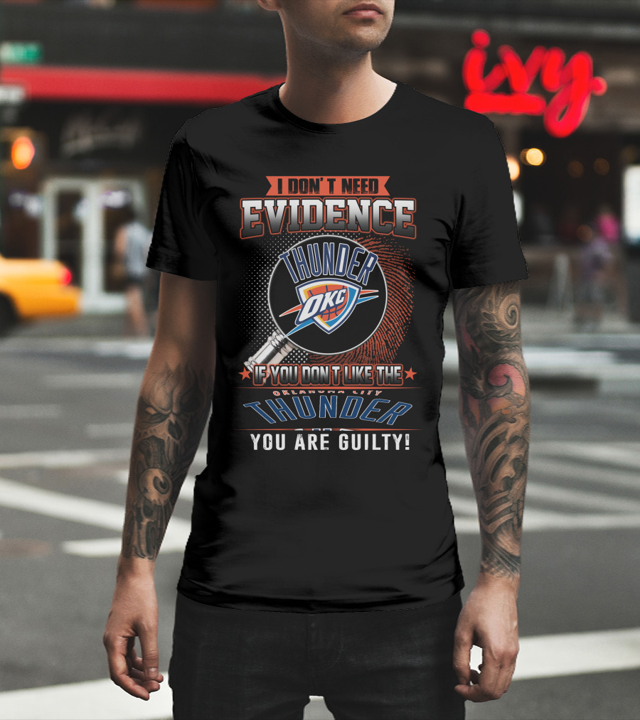 I DON'T NEED EVIDENCE OKC IF YOU DON'T LIKE THE OKLAHOMA CITY THUNDER YOU ARE GUILTY T-Shirt