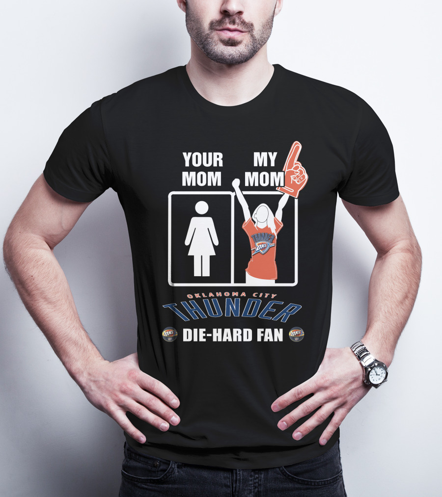 YOUR MOM MY MOM OKLAHOMA CITY THUNDER DIE-HARD FAN T-Shirt