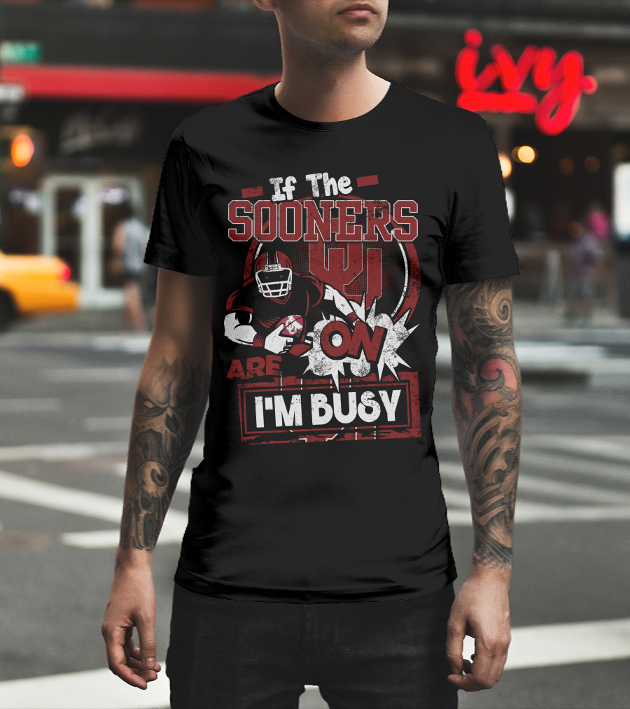 If The Sooners Are On I'm Busy Football Fan T-Shirt