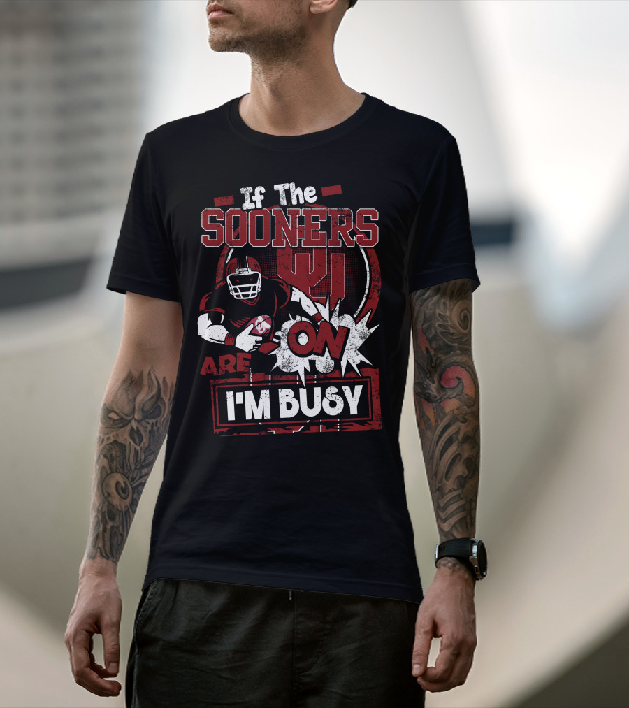 If The Sooners Are On I'm Busy Football Fan T-Shirt