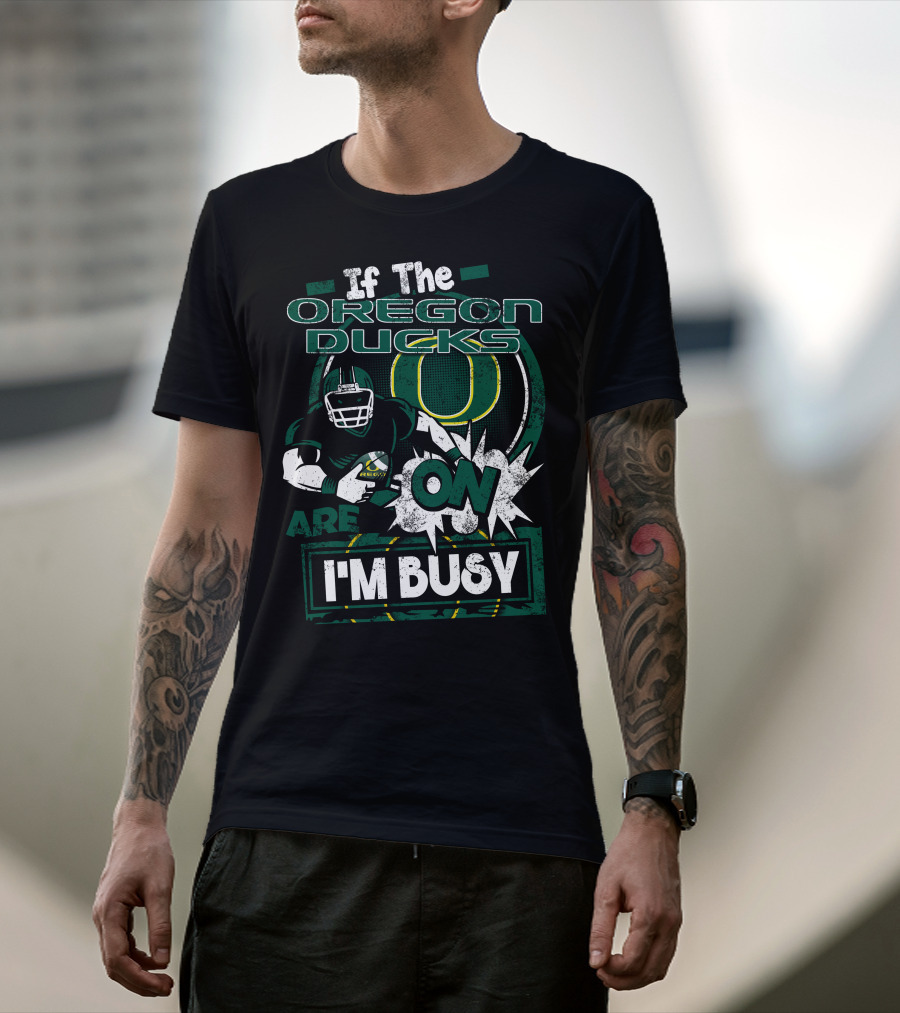 If The Oregon Ducks Are On I'm Busy T-Shirt