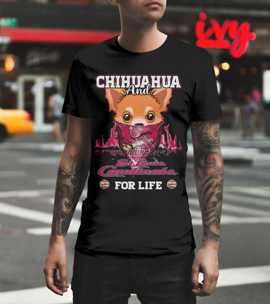 CHIHUAHUA And St. Louis Cardinals For Life T-Shirt