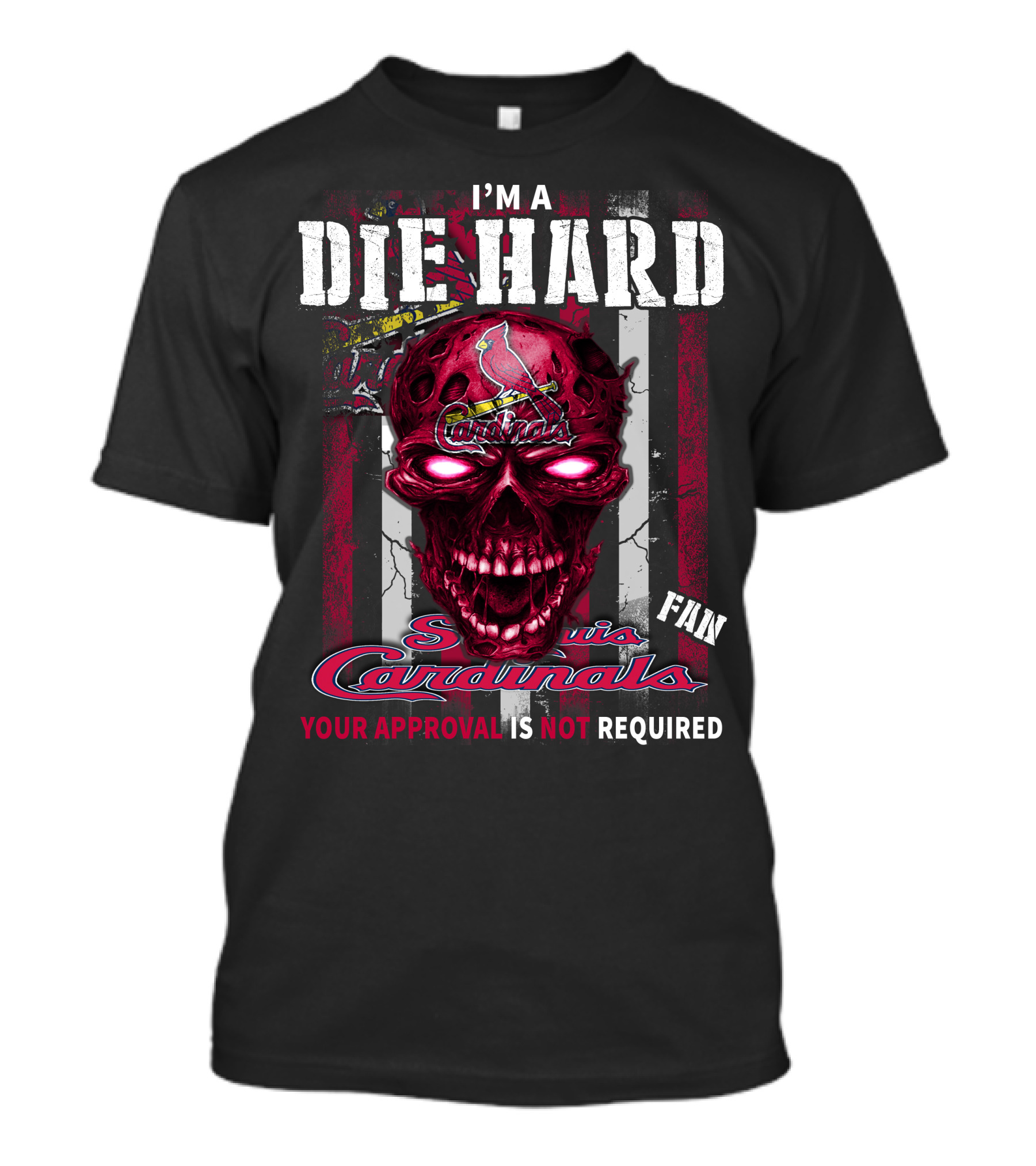 I'M A DIE HARD St. Louis Cardinals FAN YOUR APPROVAL IS NOT REQUIRED T-Shirt