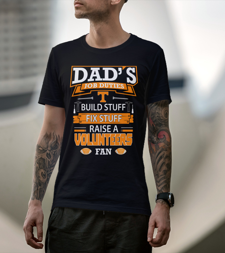 Dad's Job Duties Build Stuff Fix Stuff Raise A Tennessee Volunteers Fan T-Shirt