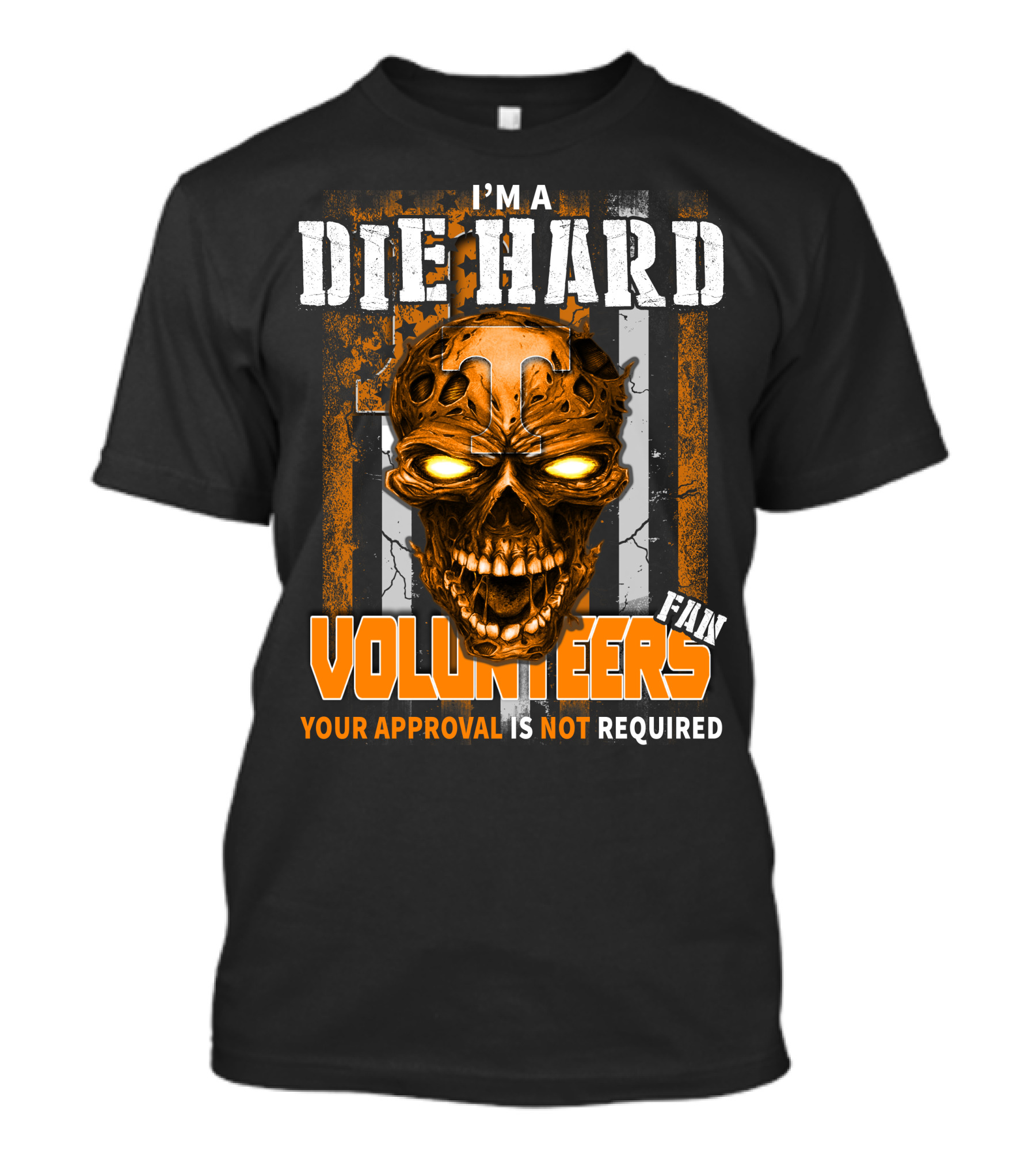 I'm A Die Hard Fan Tennessee Volunteers Your Approval Is Not Required T-Shirt
