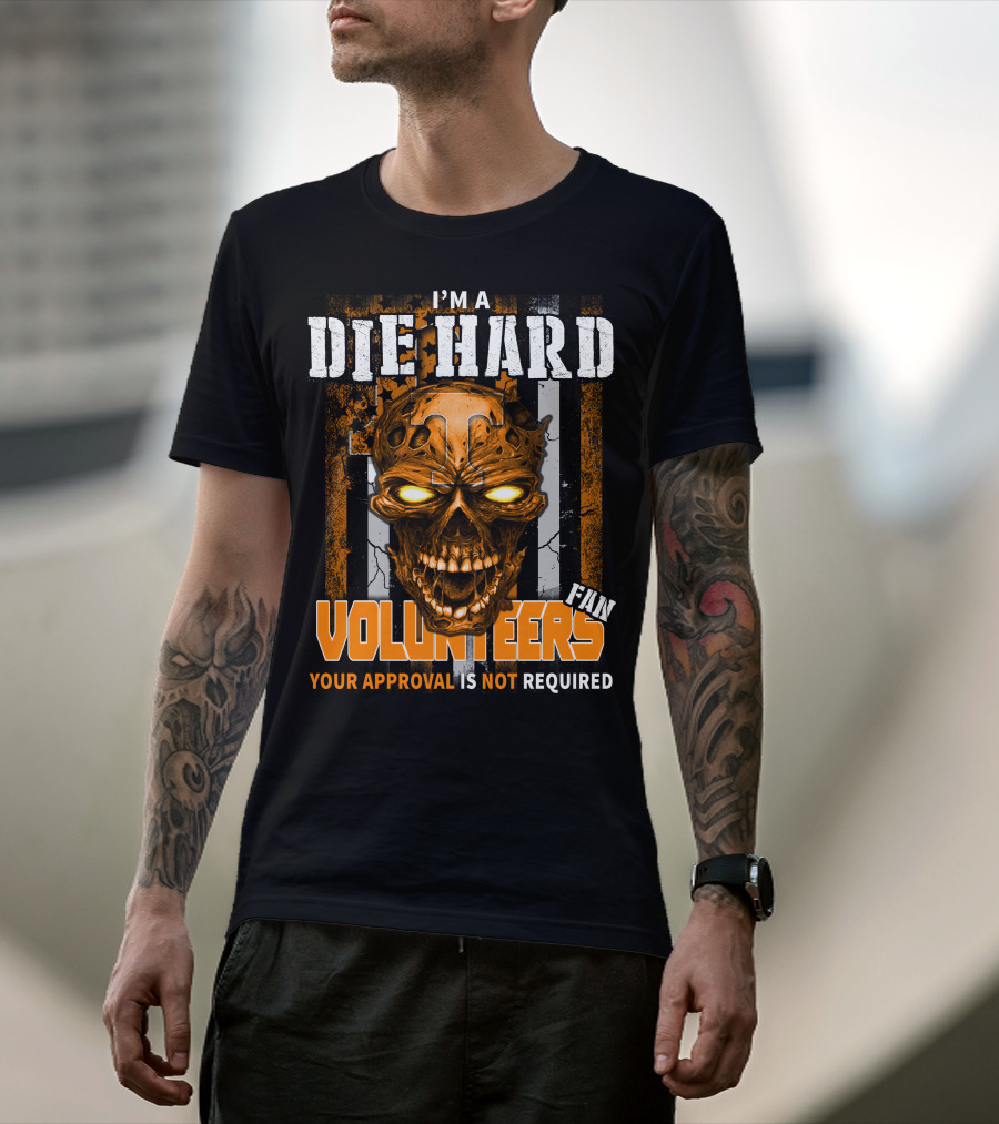 I'm A Die Hard Fan Tennessee Volunteers Your Approval Is Not Required T-Shirt