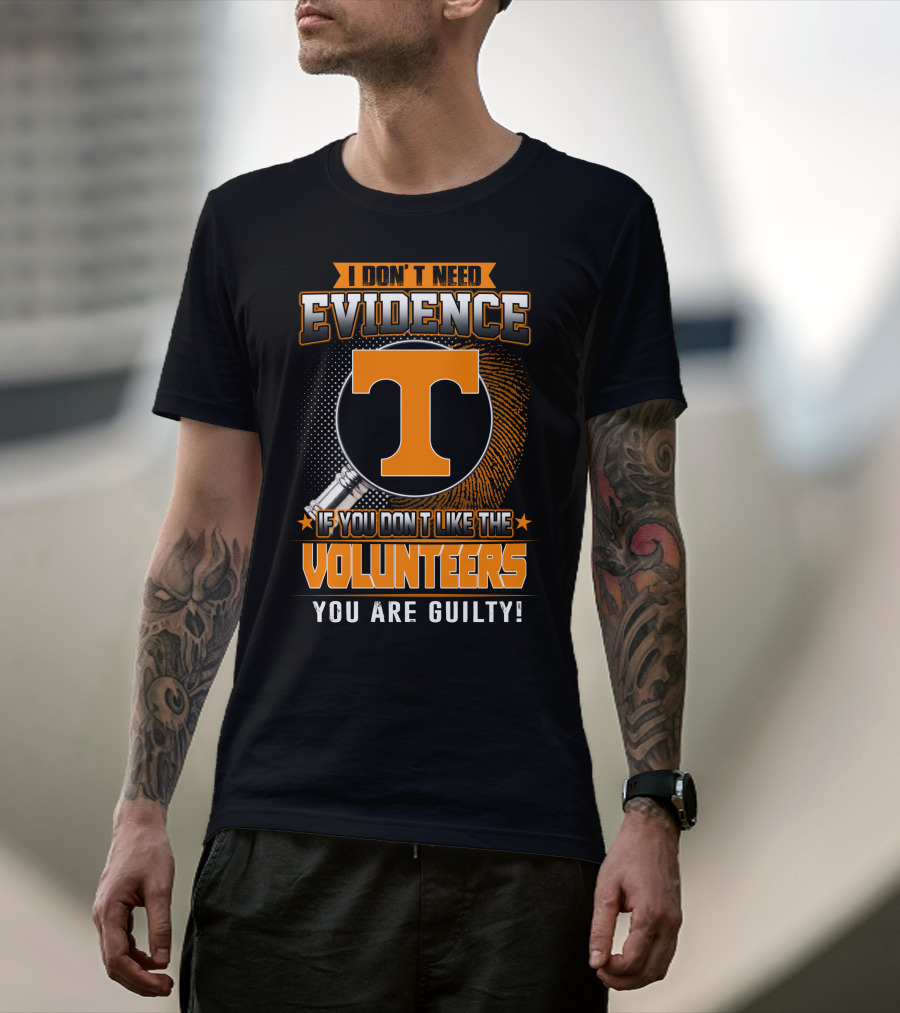 I Don't Need Evidence If You Don't Like The Volunteers You Are Guilty T-Shirt