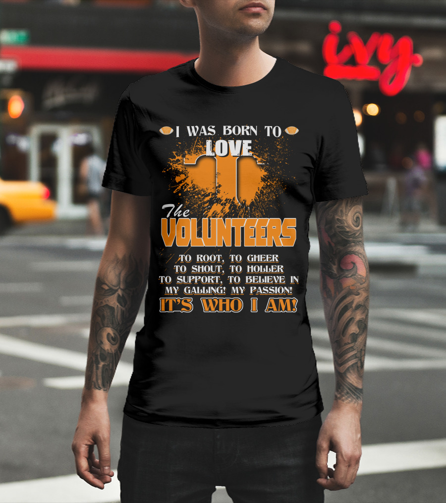I Was Born To Love The Volunteers It's Who I Am T-Shirt
