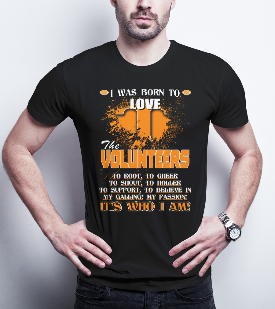 I Was Born To Love The Volunteers It's Who I Am T-Shirt