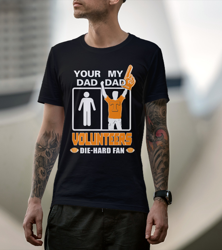 Your Dad My Dad Volunteers Die-Hard Fan T-Shirt