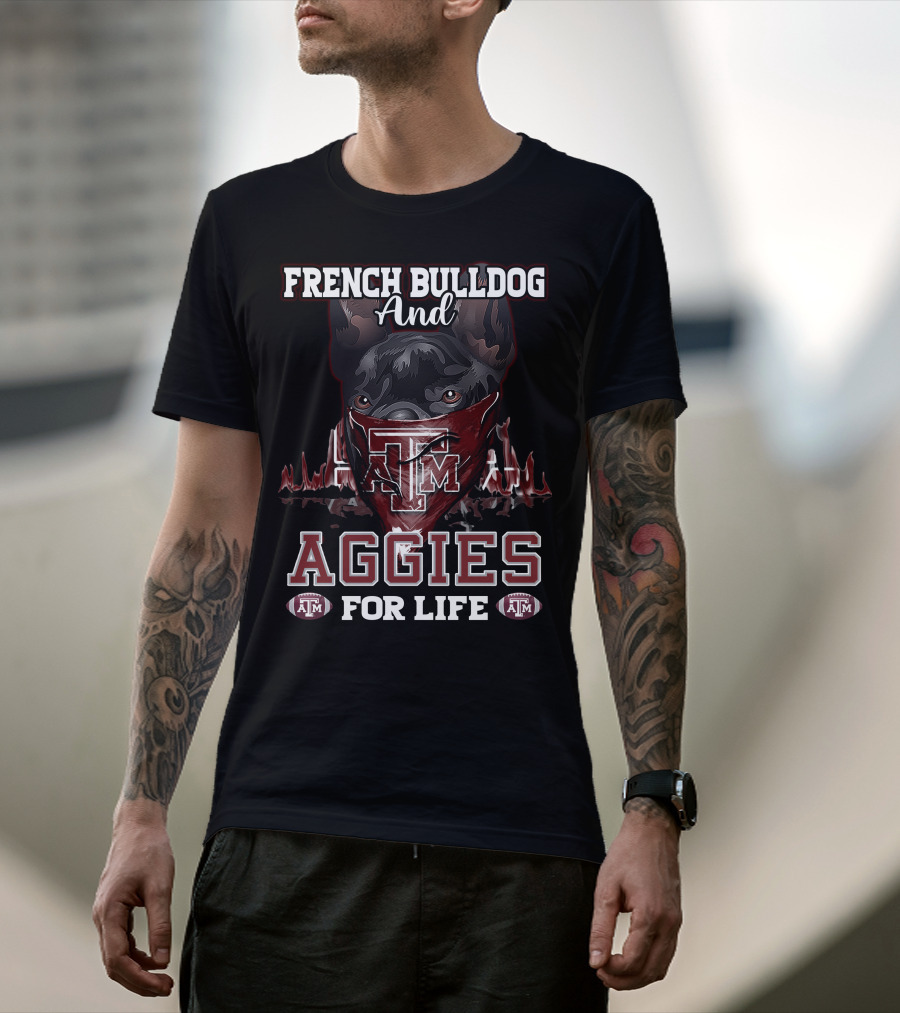 French Bulldog And Texas A&M Aggies For Life T-Shirt