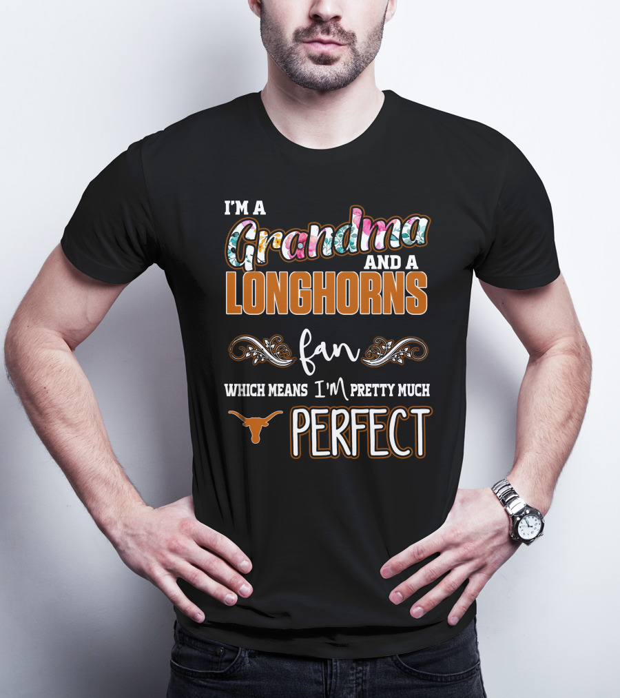 I'm A Grandma And A Longhorns Fan Which Means I'm Pretty Much Perfect T-Shirt