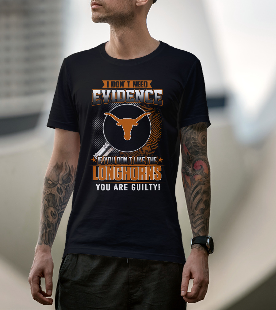 I Don't Need Evidence If You Don't Like The Longhorns You Are Guilty T-Shirt