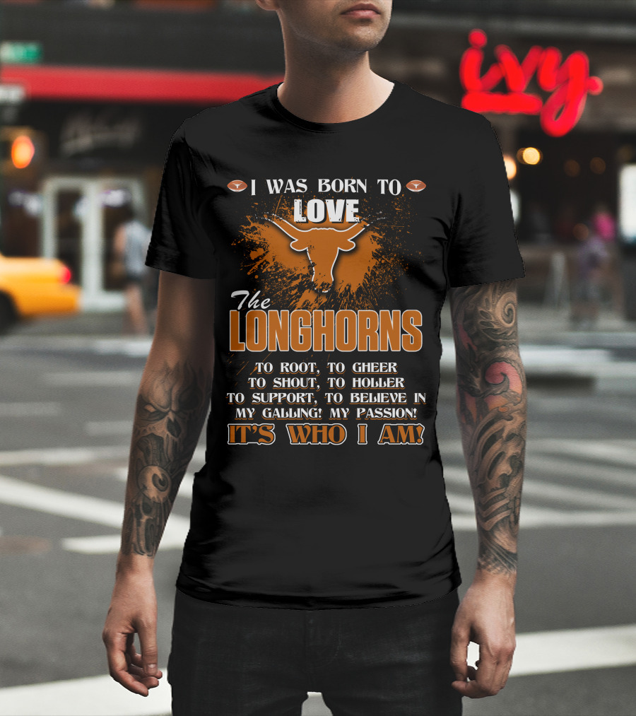 I Was Born To Love The Longhorns To Root Cheer Shout Holler Support Believe It's Who I Am T-Shirt