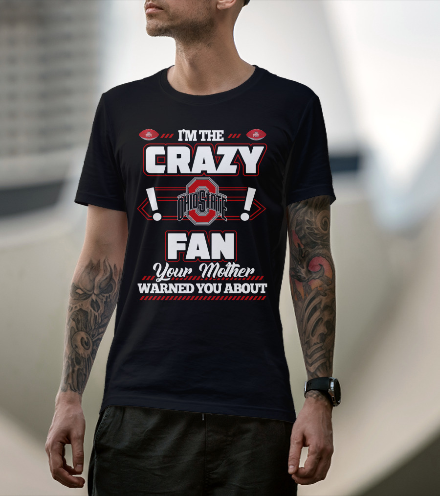 I'm The Crazy Ohio State Fan Your Mother Warned You About T-Shirt