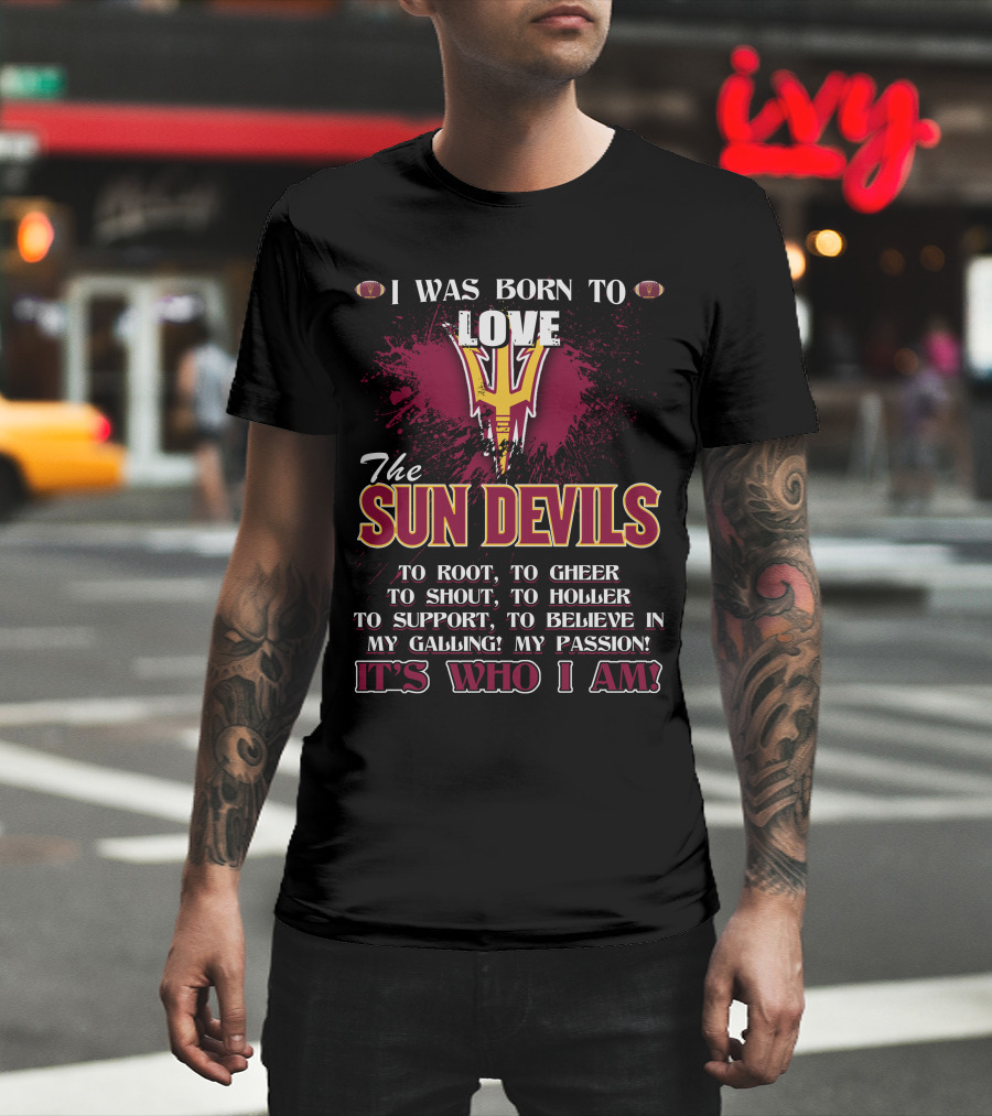 I Was Born To Love The Sun Devils It's Who I Am T-Shirt