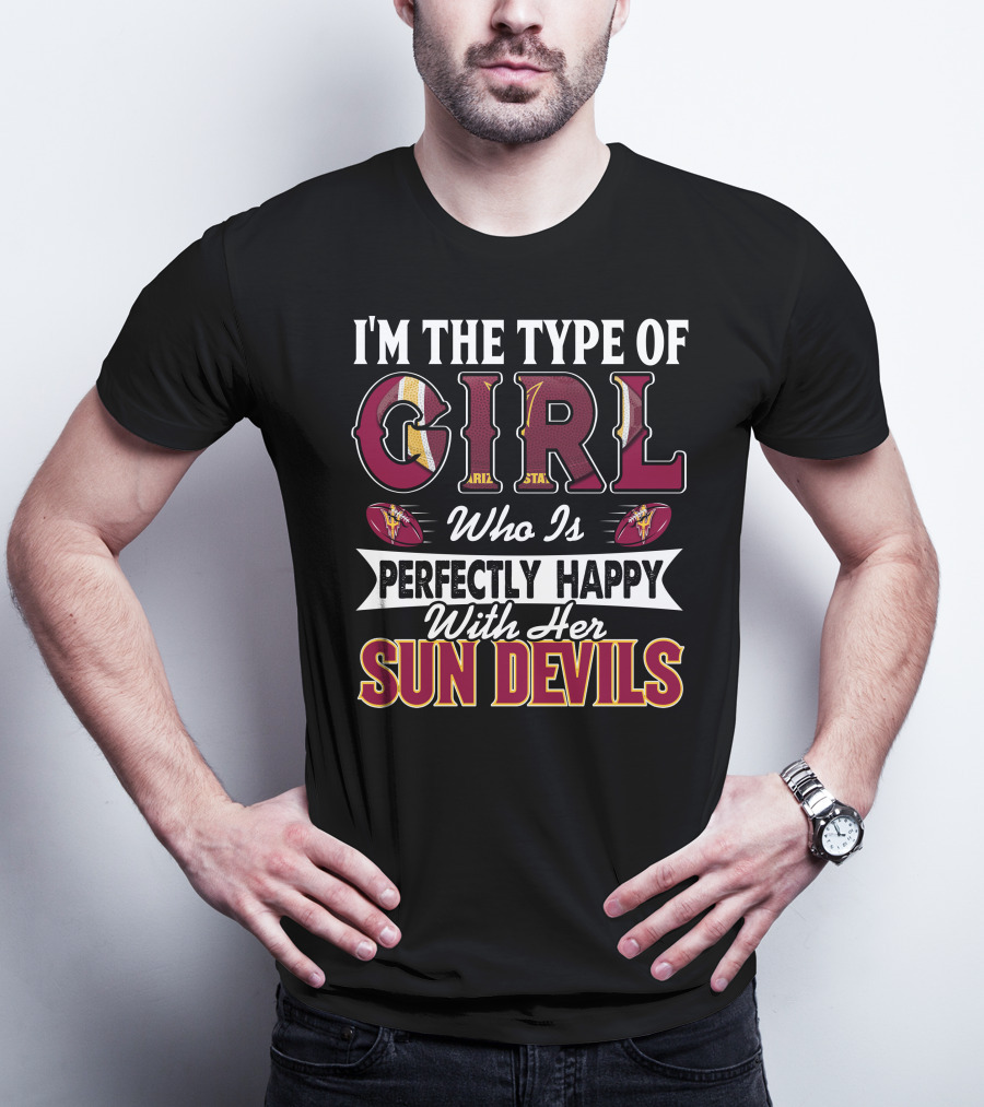I'm The Type Of Girl Perfectly Happy With Her Arizona State Sun Devils T-Shirt