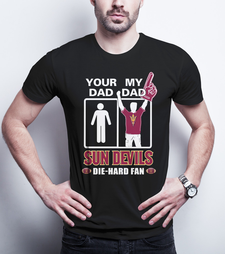Your Dad My Dad Sun Devils Die-Hard Fan Football T-Shirt
