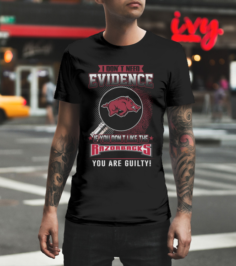 I Don't Need Evidence If You Don't Like The Razorbacks You Are Guilty Arkansas Razorbacks T-Shirt