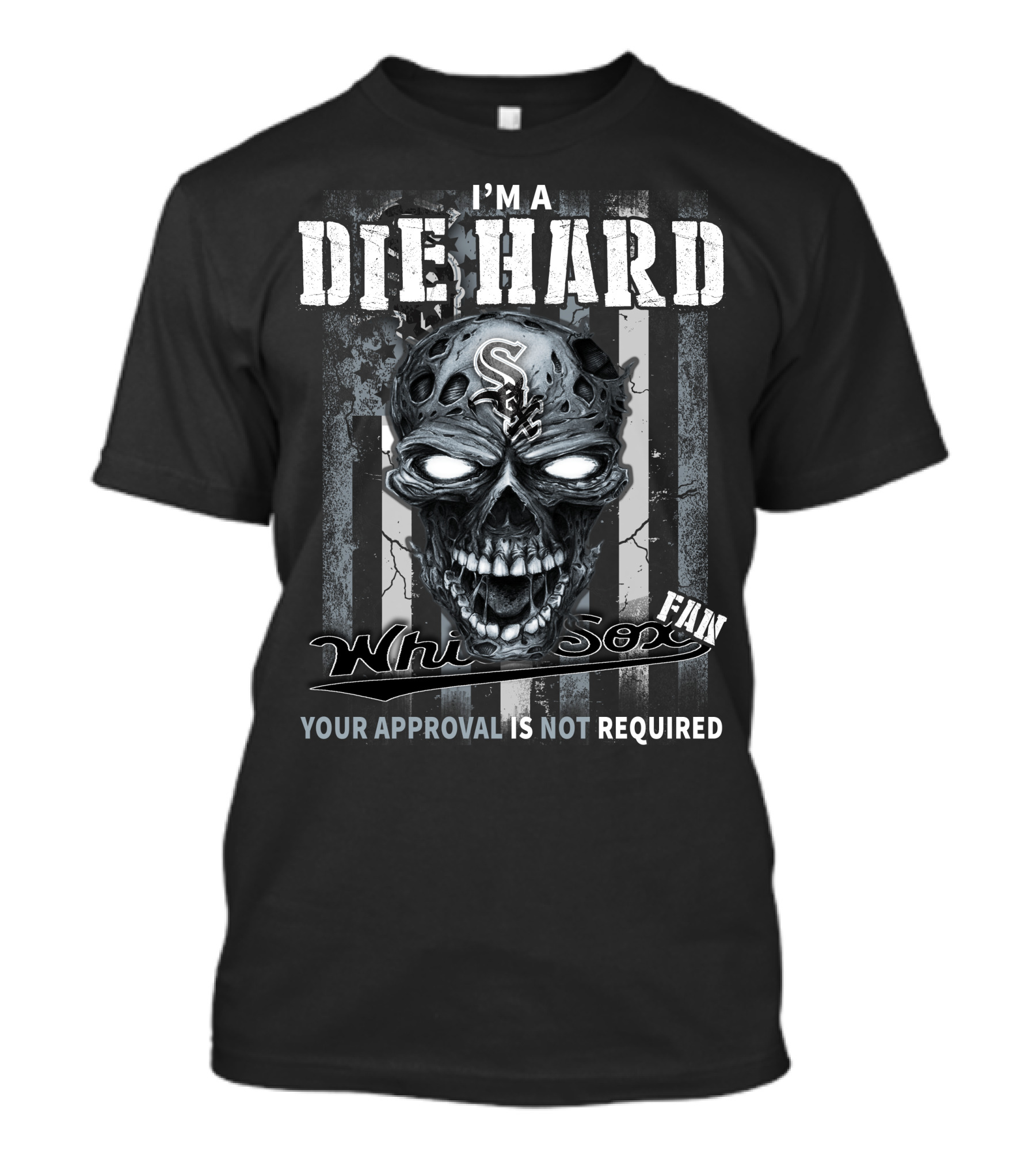 I'm A Die Hard White Sox Fan Your Approval Is Not Required T-Shirt
