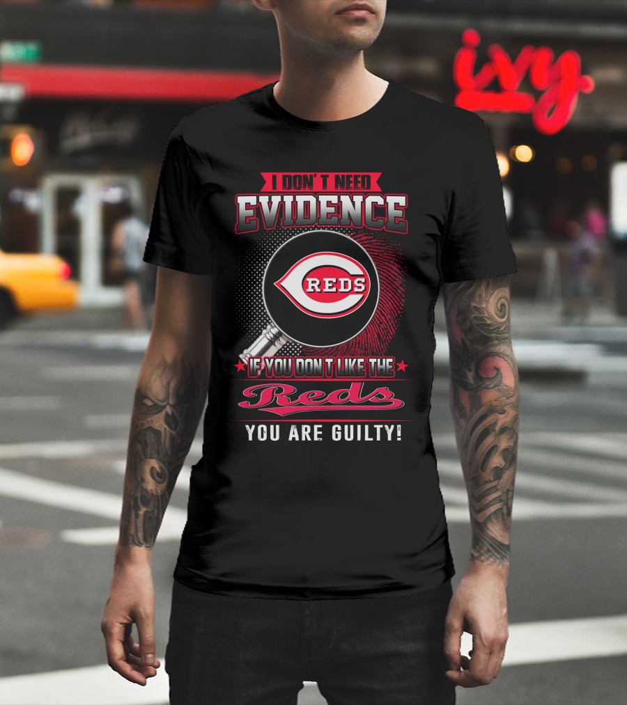 I Don't Need Evidence If You Don't Like The Reds You Are Guilty Reds T-Shirt