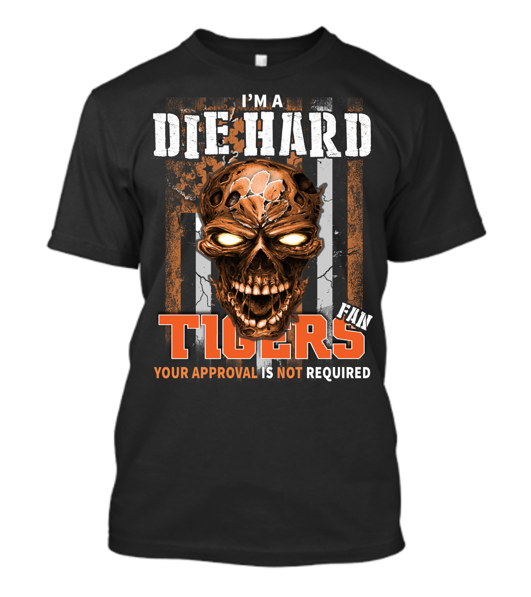 I'm A Die Hard Fan Tigers Your Approval Is Not Required T-Shirt