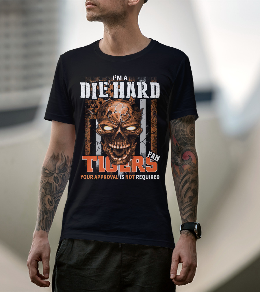 I'm A Die Hard Fan Tigers Your Approval Is Not Required T-Shirt