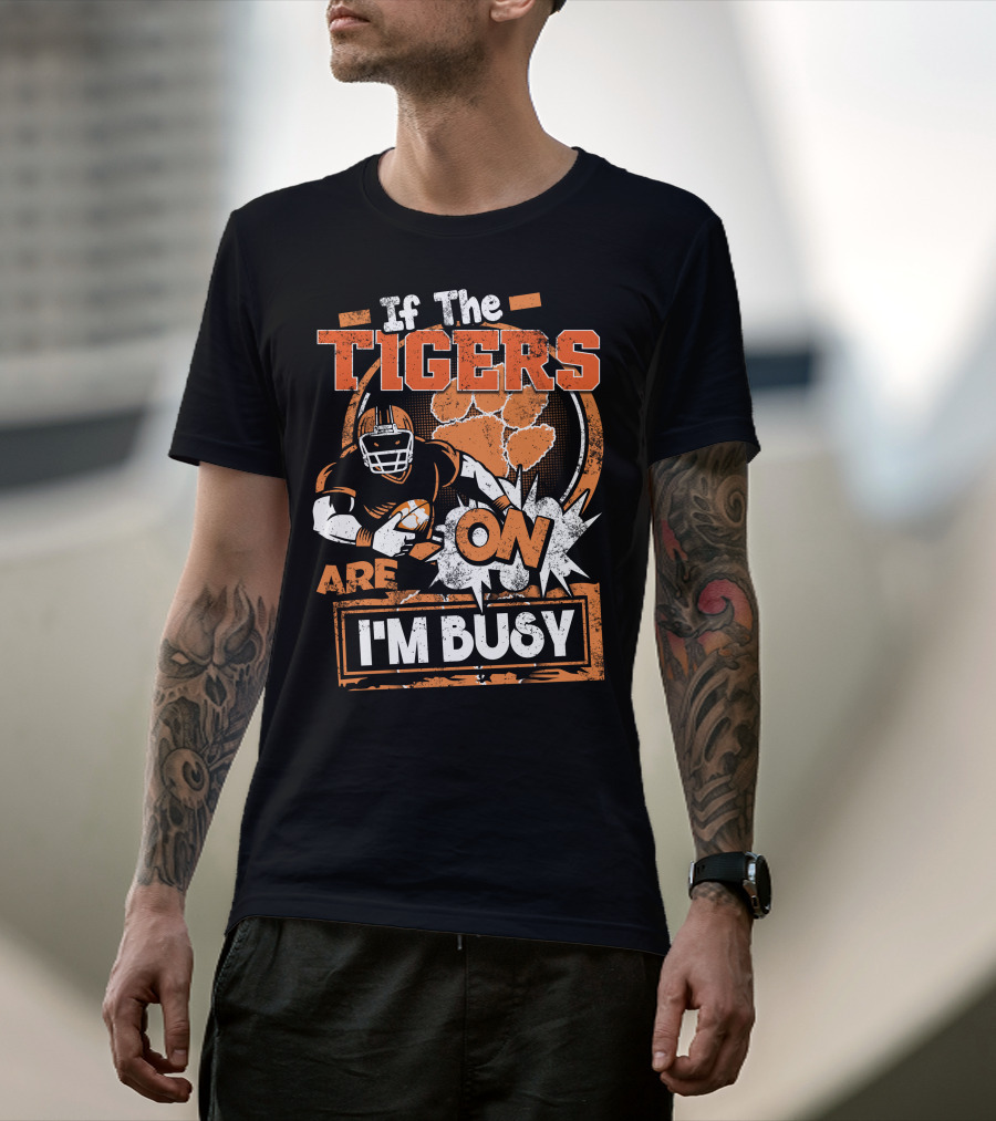 If The Tigers Are On I'm Busy T-Shirt