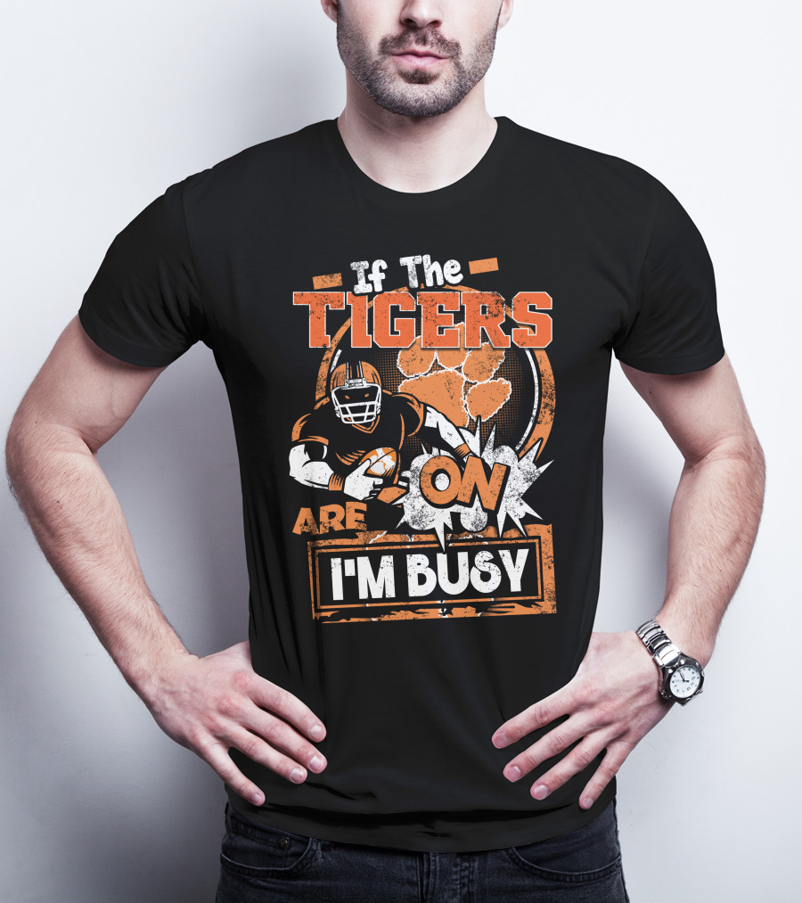 If The Tigers Are On I'm Busy T-Shirt