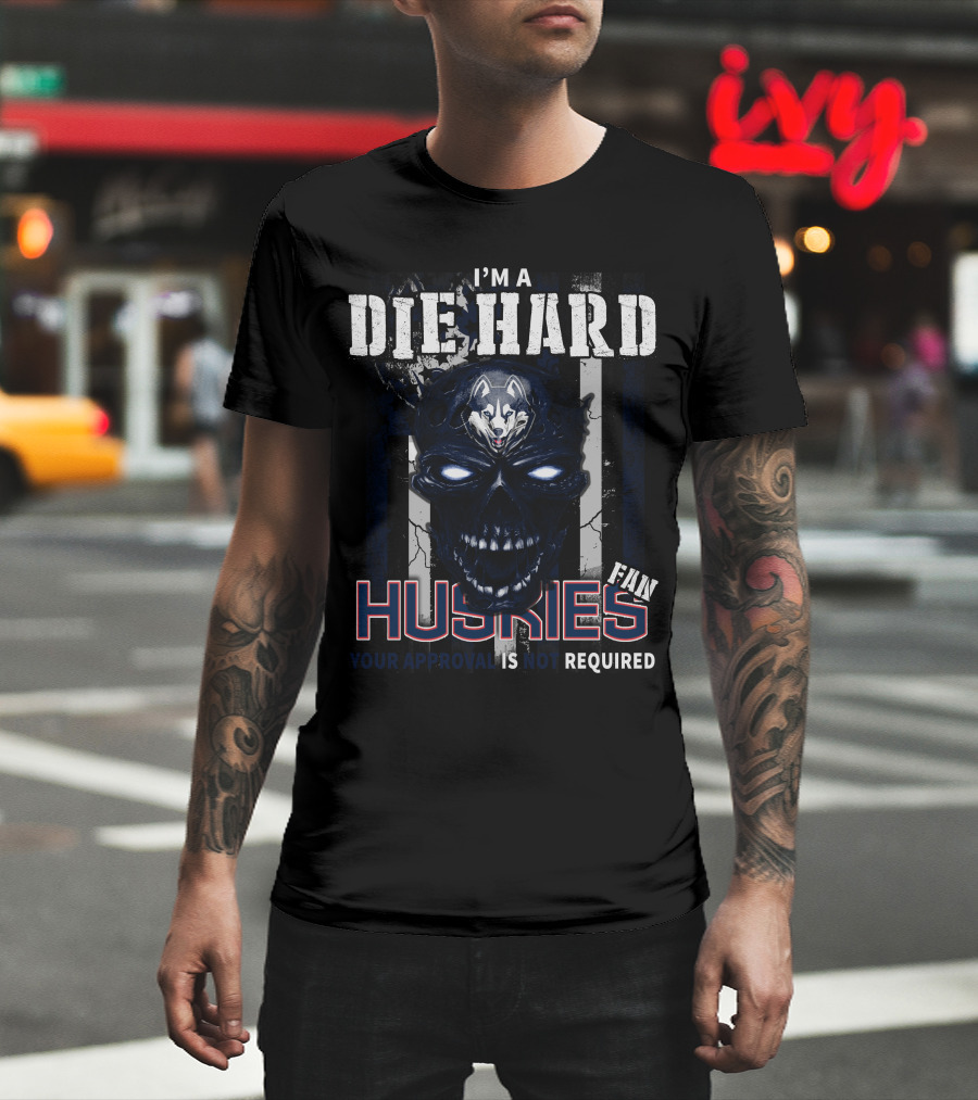 I'm A Die Hard Huskies Fan Your Approval Is Not Required T-Shirt