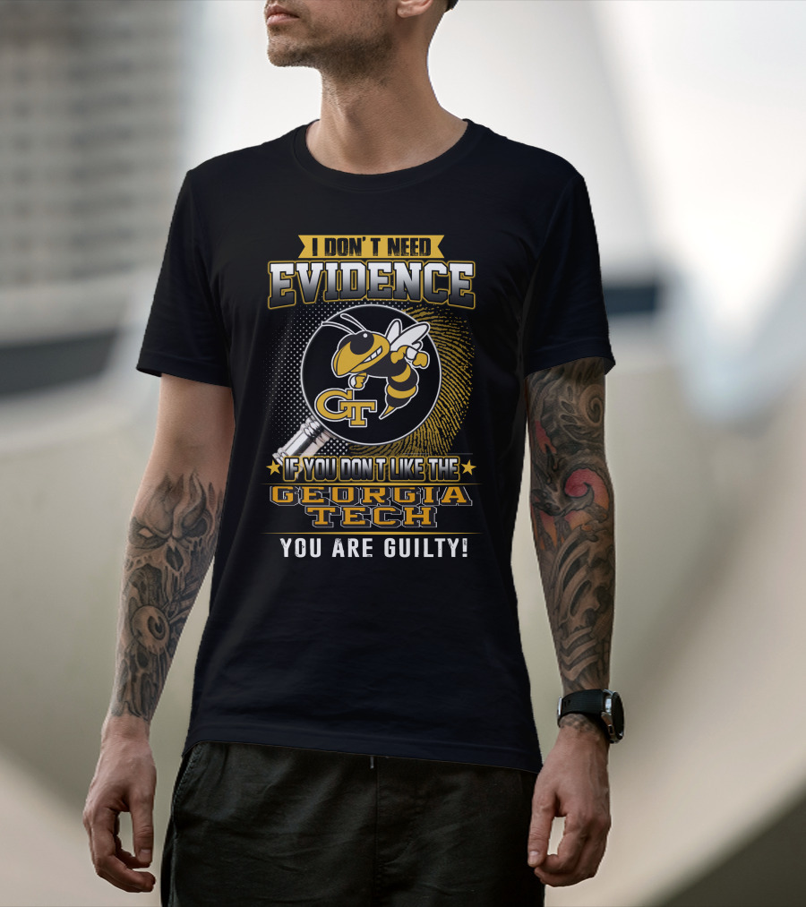 I Don't Need Evidence If You Don't Like The Georgia Tech You Are Guilty T-Shirt