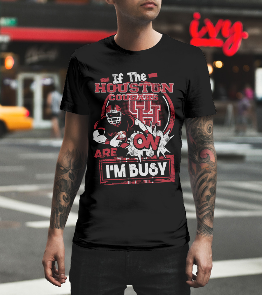 If The Houston Cougars Are On I'm Busy T-Shirt