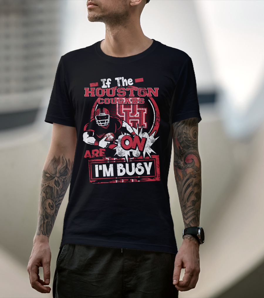 If The Houston Cougars Are On I'm Busy T-Shirt