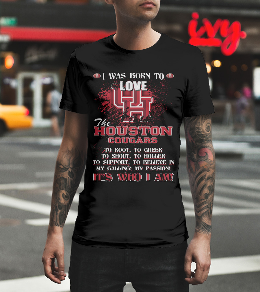 I Was Born To Love The Houston Cougars It's Who I Am T-Shirt