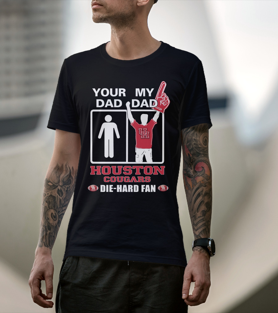 Your Dad My Dad Houston Cougars Die-Hard Fan T-Shirt