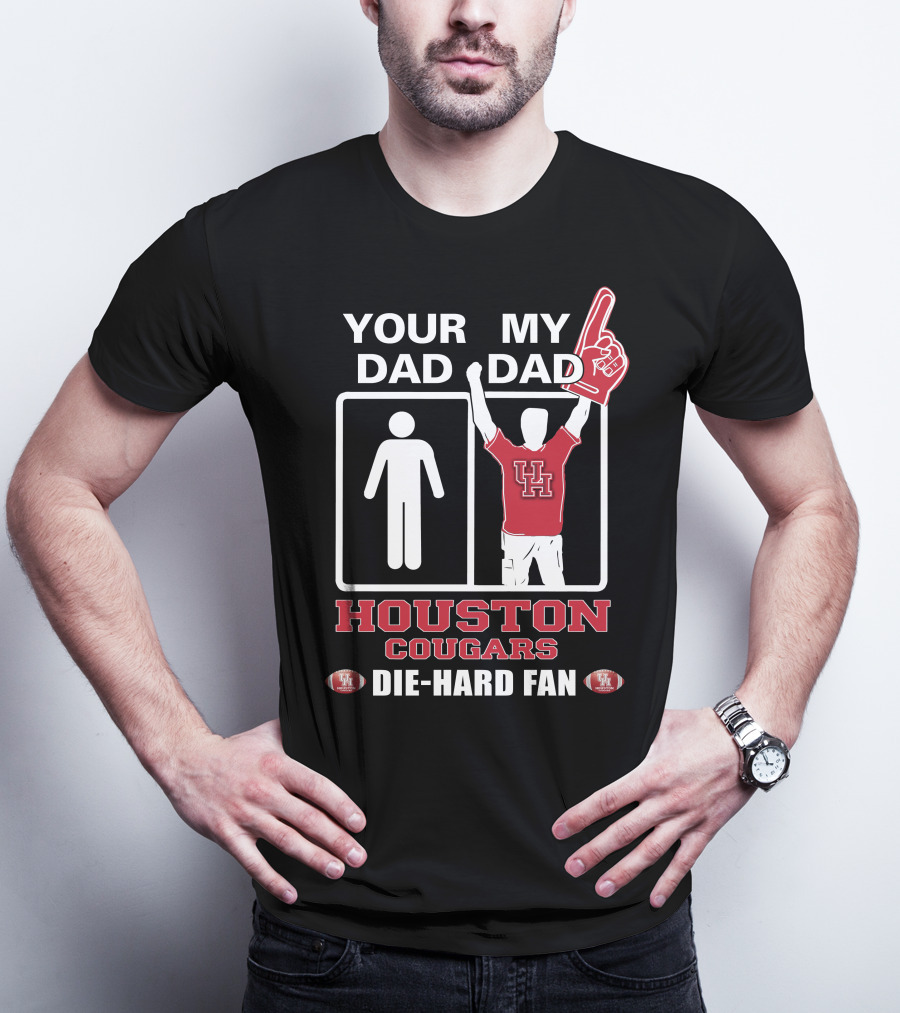 Your Dad My Dad Houston Cougars Die-Hard Fan T-Shirt