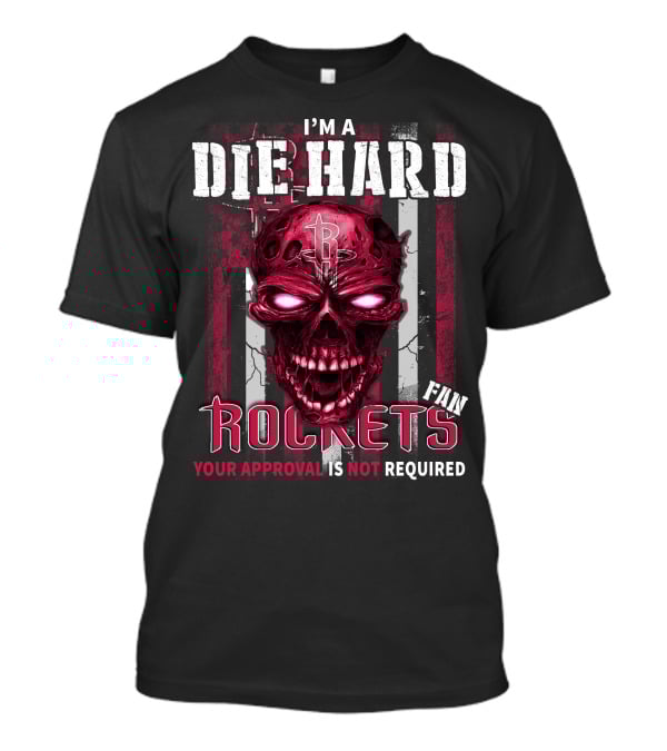 I'm A Die Hard Fan Rockets Your Approval Is Not Required T-Shirt