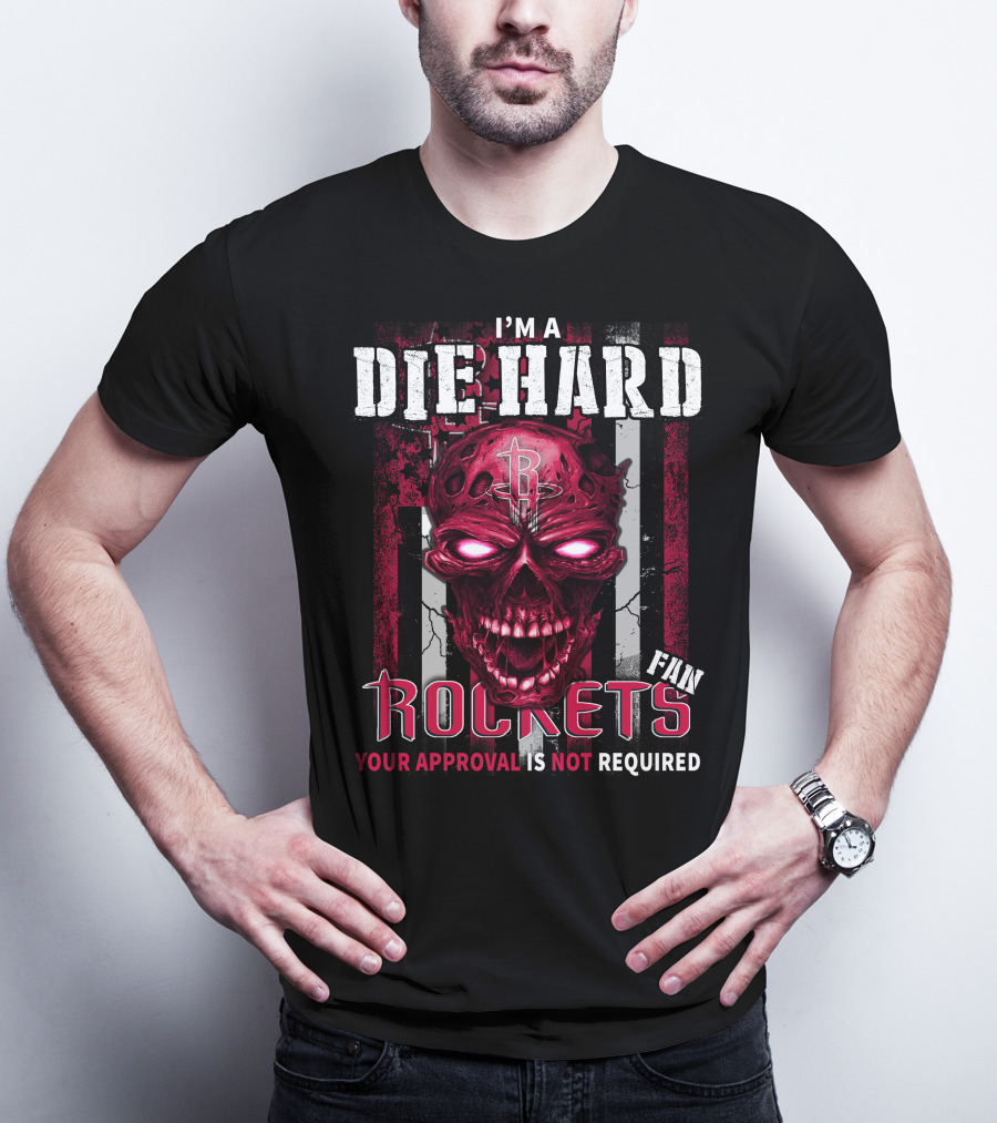 I'm A Die Hard Fan Rockets Your Approval Is Not Required T-Shirt