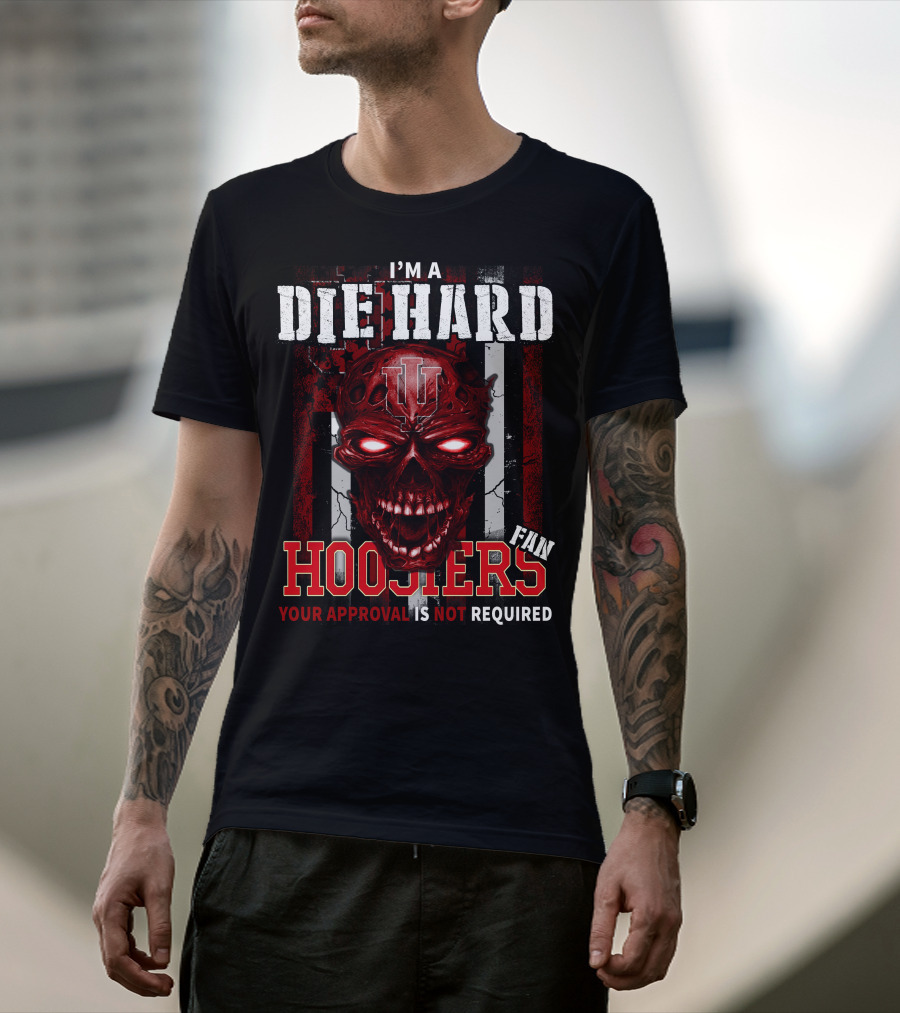 I'm A Die Hard Indiana Hoosiers Fan Your Approval Is Not Required T-Shirt