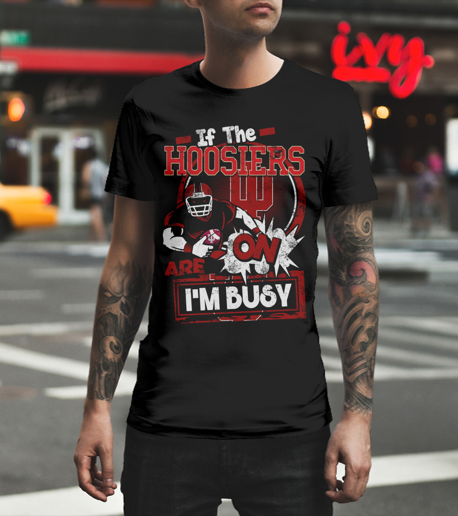If The Hoosiers Are On I'm Busy T-Shirt