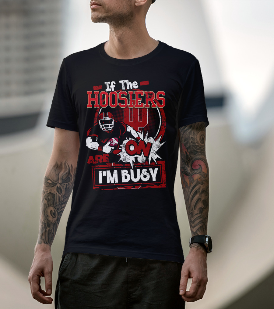 If The Hoosiers Are On I'm Busy T-Shirt