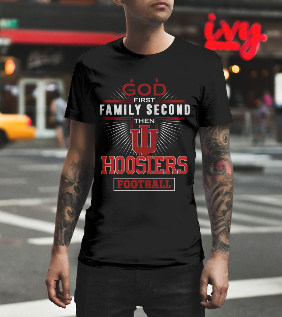 God First Family Second Then IU Hoosiers Football T-Shirt
